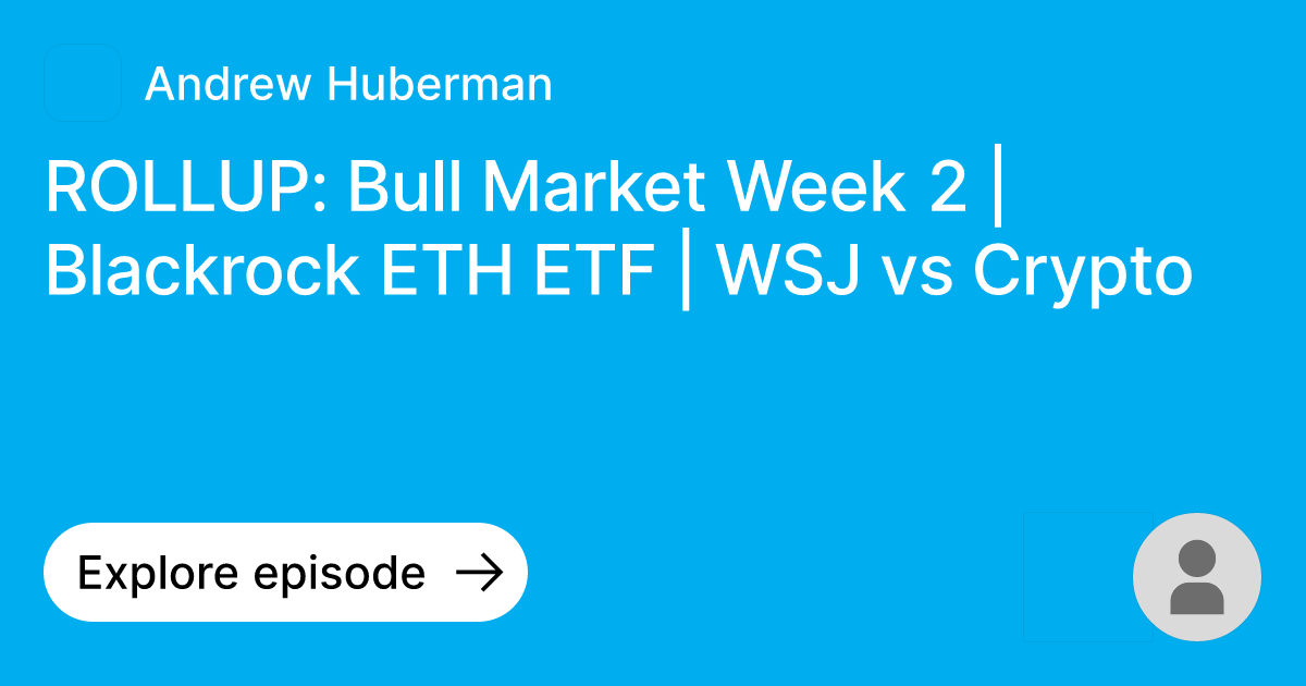 Episode: ROLLUP: Bull Market Week 2 | Blackrock ETH ETF | WSJ vs Crypto | Ask Andrew Huberman