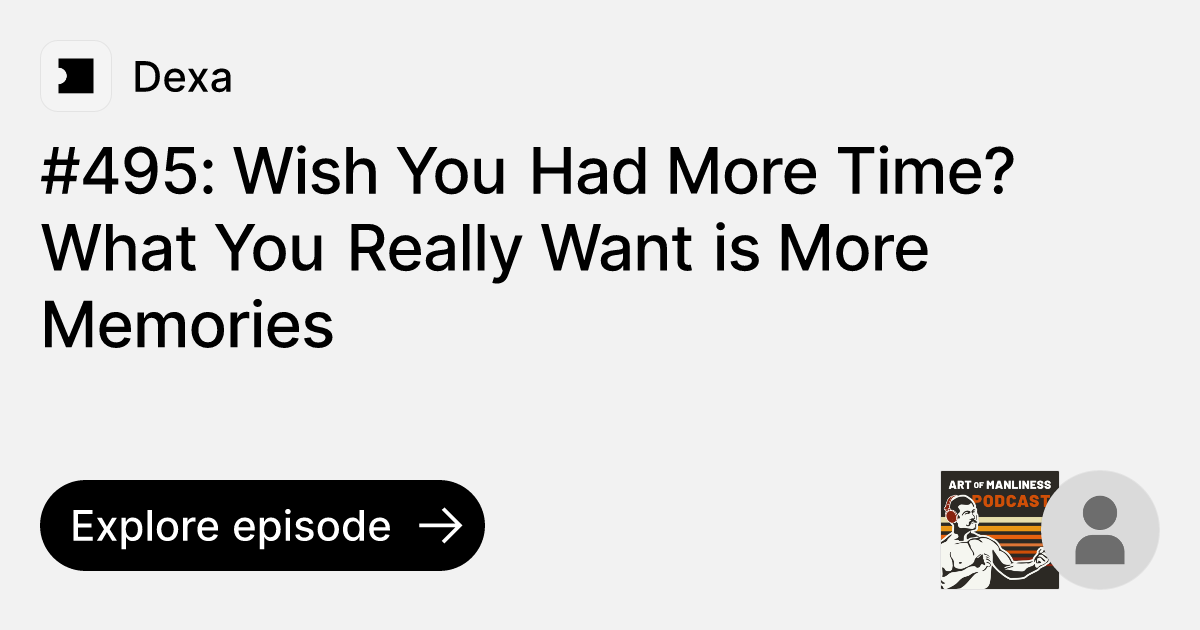 Episode: #495: Wish You Had More Time? What You Really Want is More Memories | Ask Dexa