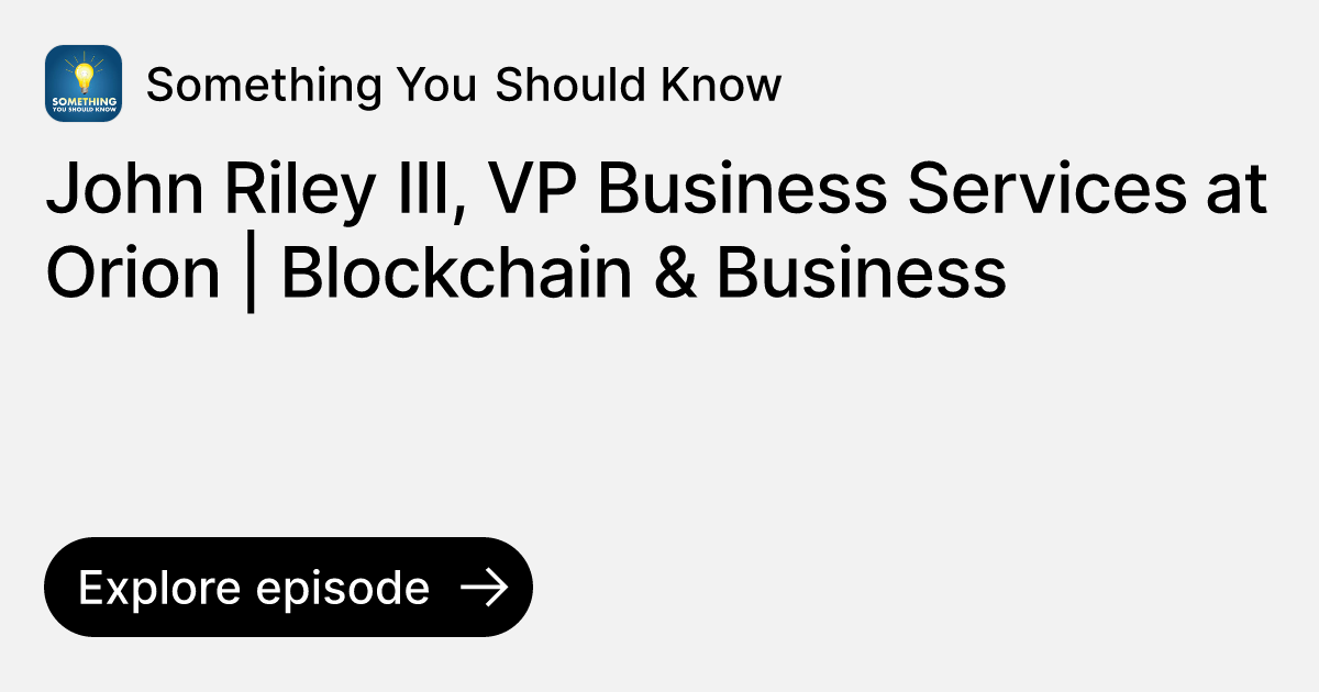 Episode: John Riley III, VP Business Services at Orion | Blockchain ...