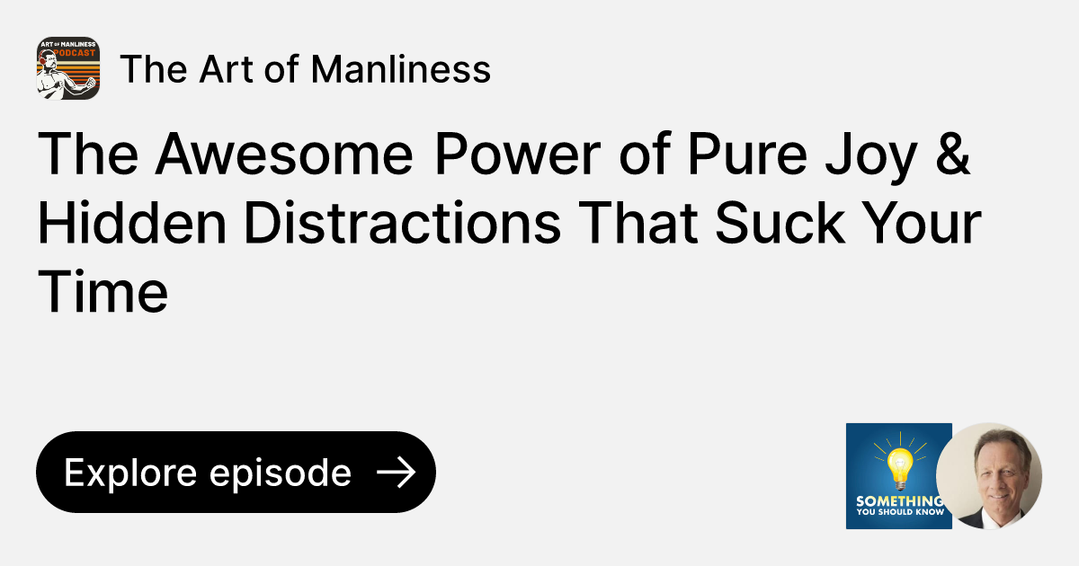 Episode: The Awesome Power of Pure Joy & Hidden Distractions That Suck ...