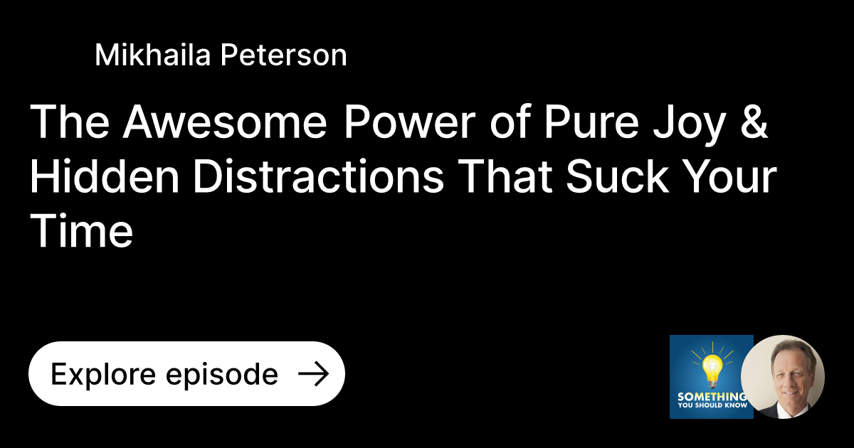 Episode: The Awesome Power of Pure Joy & Hidden Distractions That Suck ...