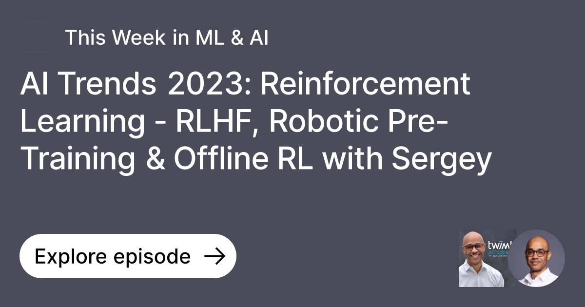Episode: AI Trends 2023: Reinforcement Learning - RLHF, Robotic Pre-Training & Offline RL with ...