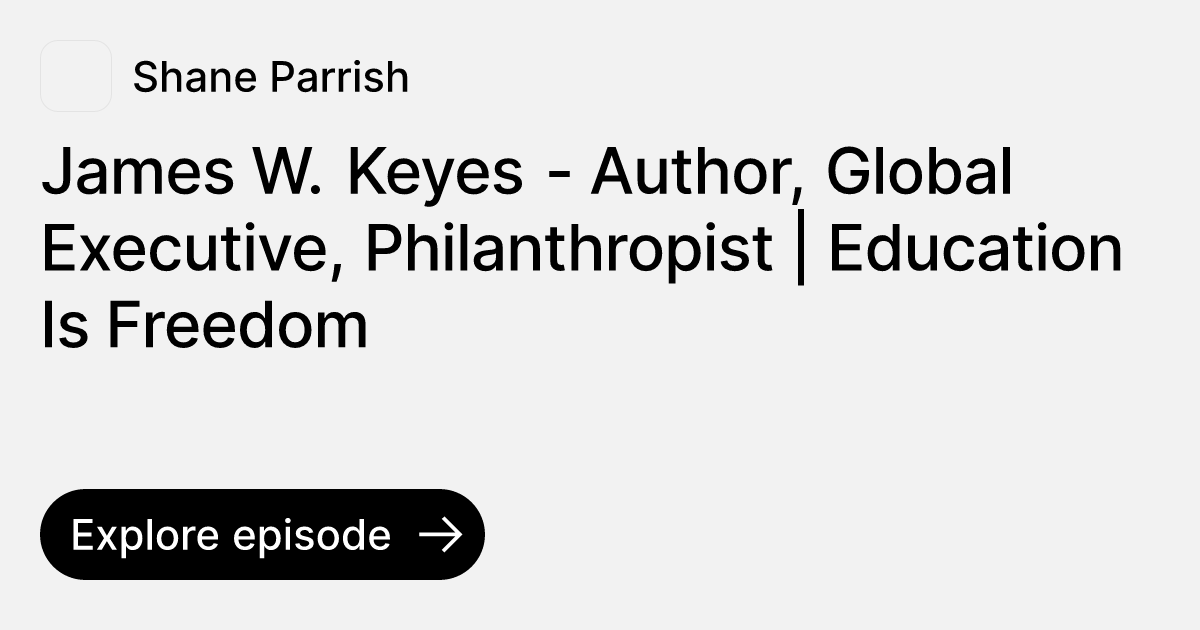 Episode: James W. Keyes - Author, Global Executive, Philanthropist ...