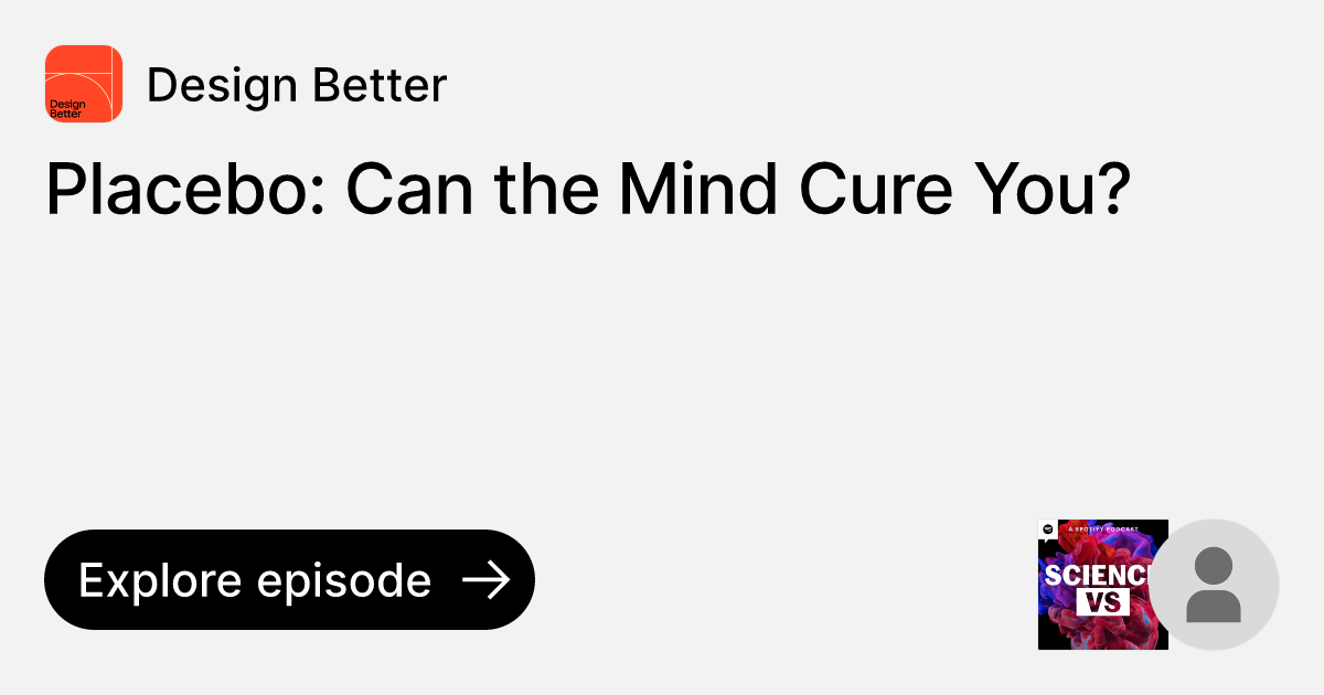 Episode: Placebo: Can the Mind Cure You? | Ask Design Better