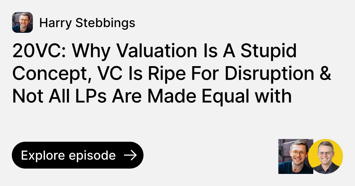 Episode: 20VC: Why Valuation Is A Stupid Concept, VC Is Ripe For ...