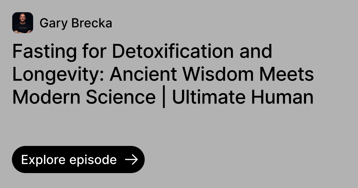 Episode: Fasting for Detoxification and Longevity: Ancient Wisdom Meets Modern Science ...