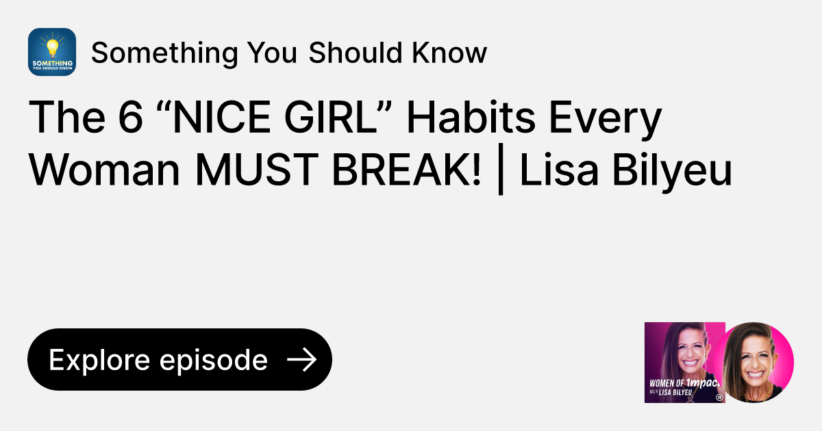 Episode: The 6 “NICE GIRL” Habits Every Woman MUST BREAK! | Lisa Bilyeu | Ask Something You ...
