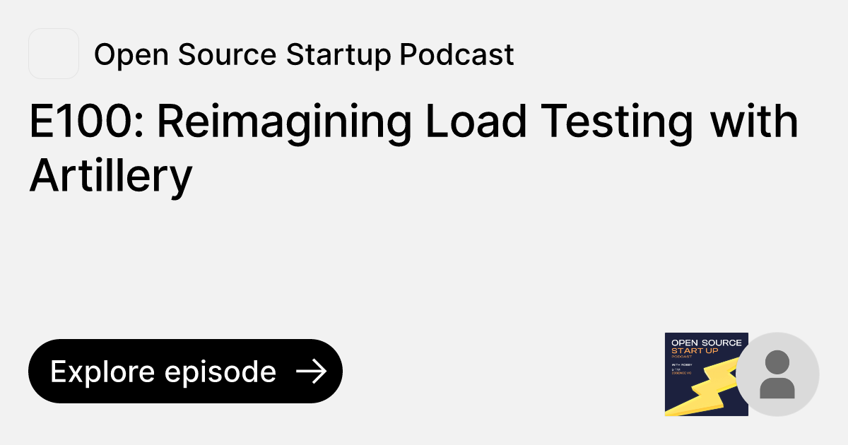 Episode: E100: Reimagining Load Testing with Artillery | Ask Open ...