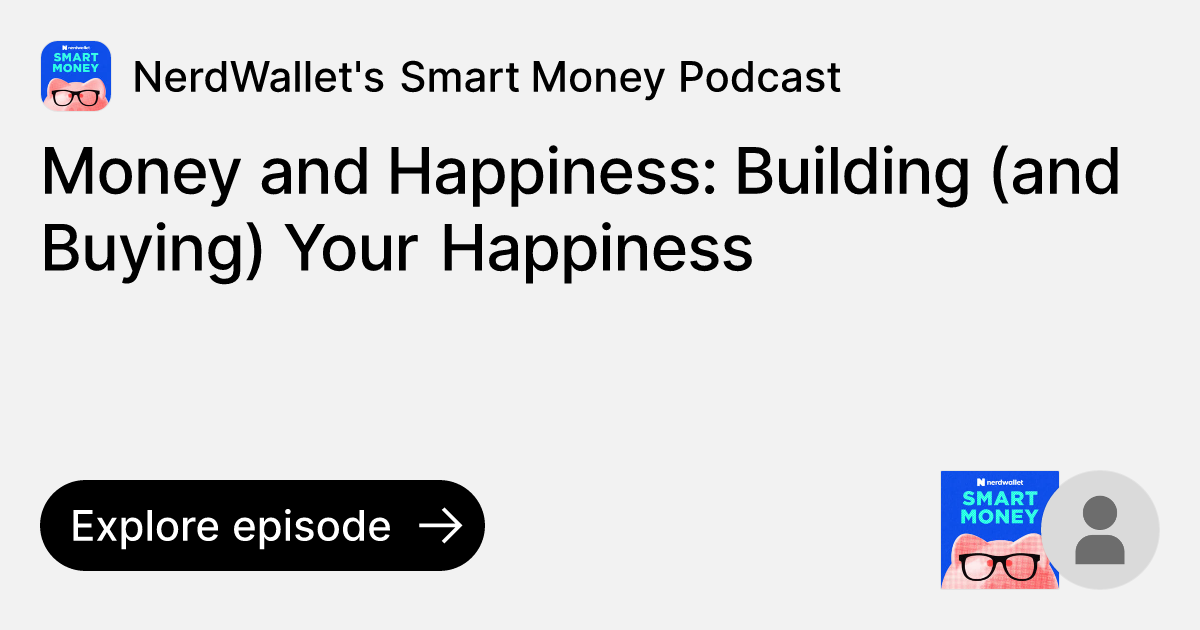 Episode: Money and Happiness: Building (and Buying) Your Happiness | Ask NerdWallet's Smart ...