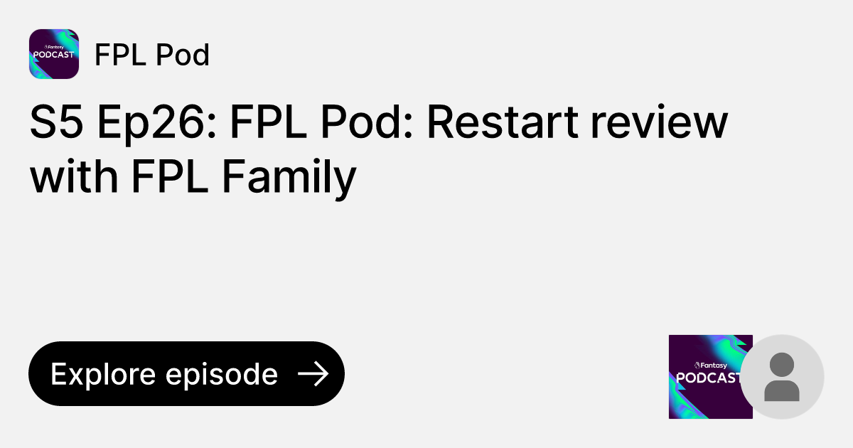 Episode: S5 Ep26: FPL Pod: Restart review with FPL Family | Ask FPL Pod