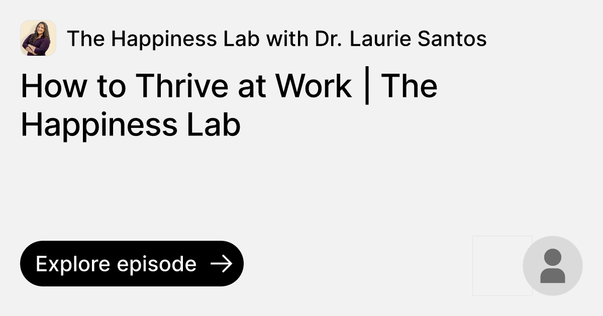 Episode: How to Thrive at Work | The Happiness Lab | Ask The Happiness ...