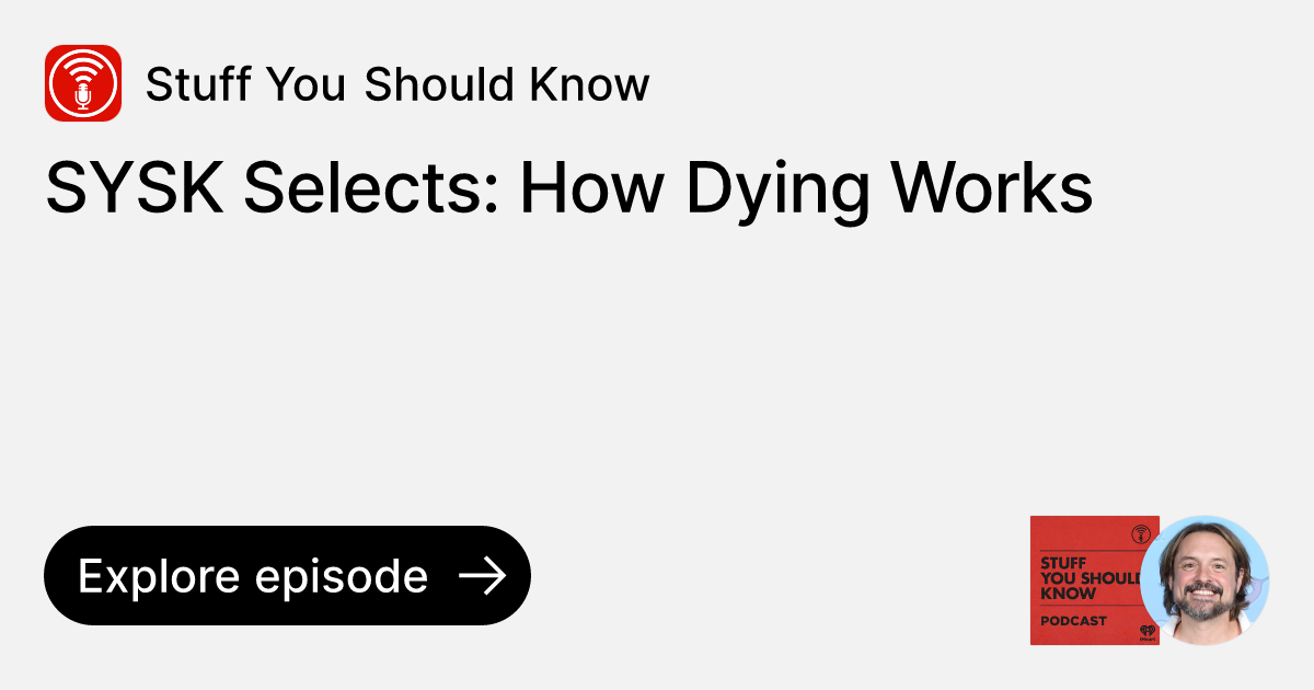 Episode: SYSK Selects: How Dying Works | Ask Stuff You Should Know