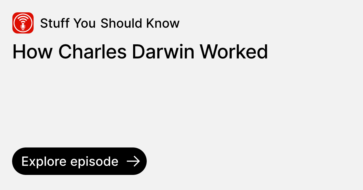 Episode: How Charles Darwin Worked | Ask Stuff You Should Know