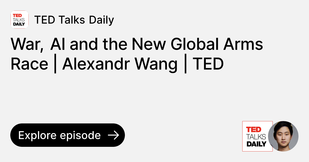 Episode: War, AI and the New Global Arms Race | Alexandr Wang | TED | Ask TED Talks Daily