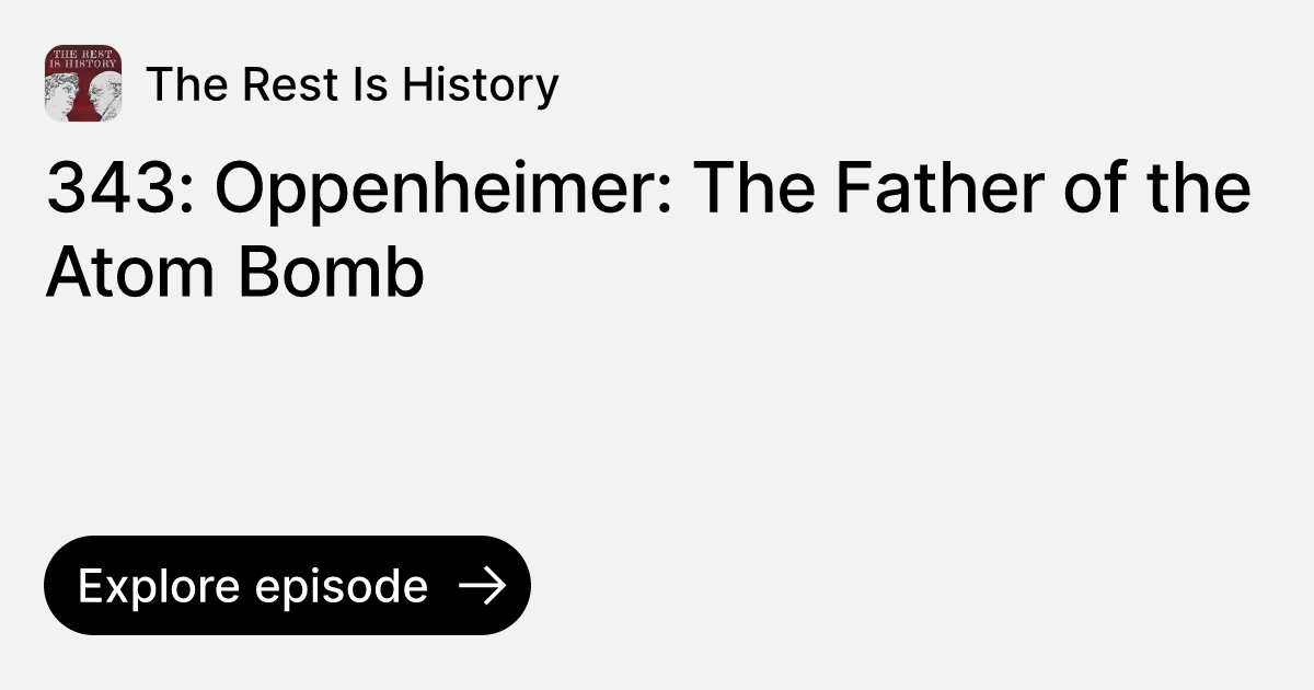 Episode: 343: Oppenheimer: The Father of the Atom Bomb | Ask The Rest ...