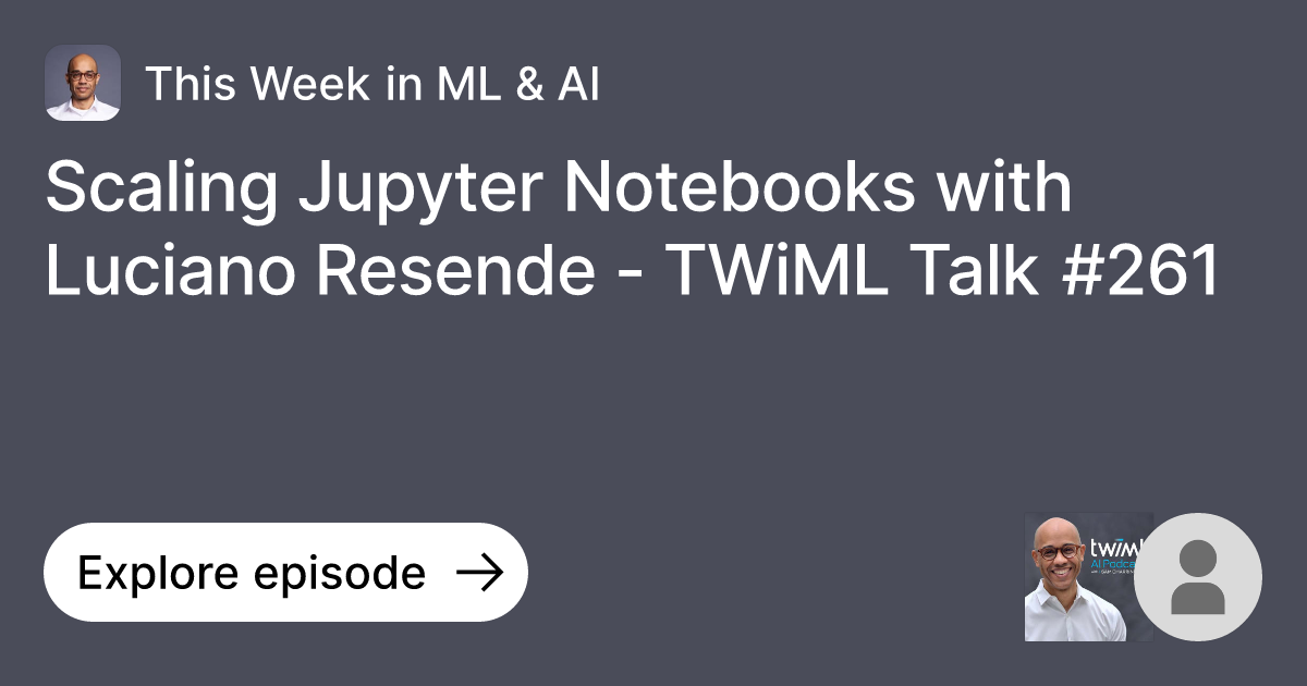 Episode: Scaling Jupyter Notebooks with Luciano Resende - TWiML Talk ...
