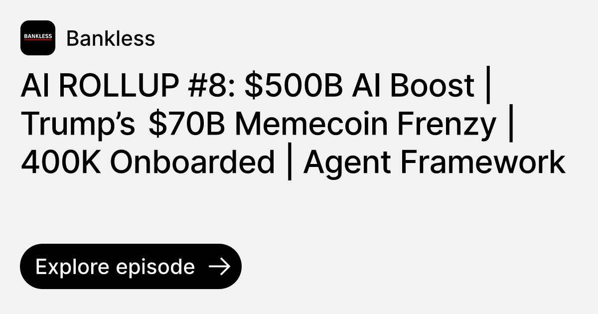 Episode: AI ROLLUP #8: $500B AI Boost | Trump’s $70B Memecoin Frenzy | 400K Onboarded | Agent ...