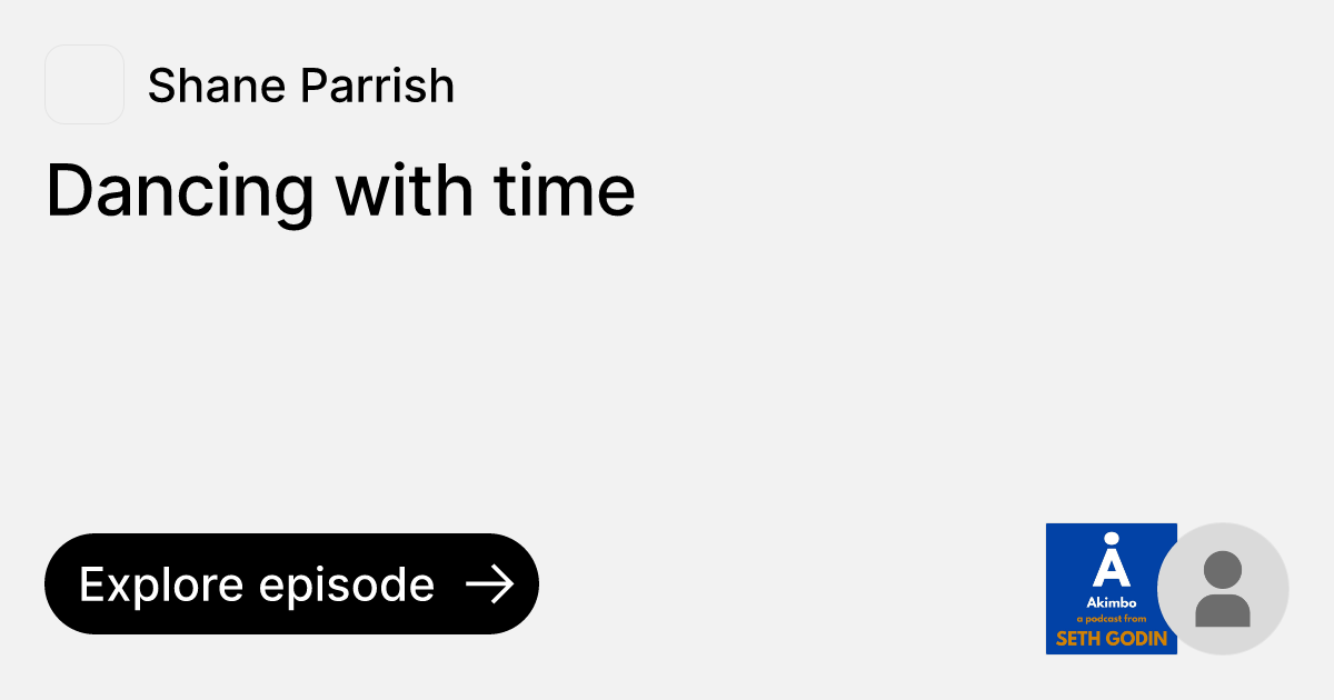 Episode: Dancing with time | Ask Shane Parrish