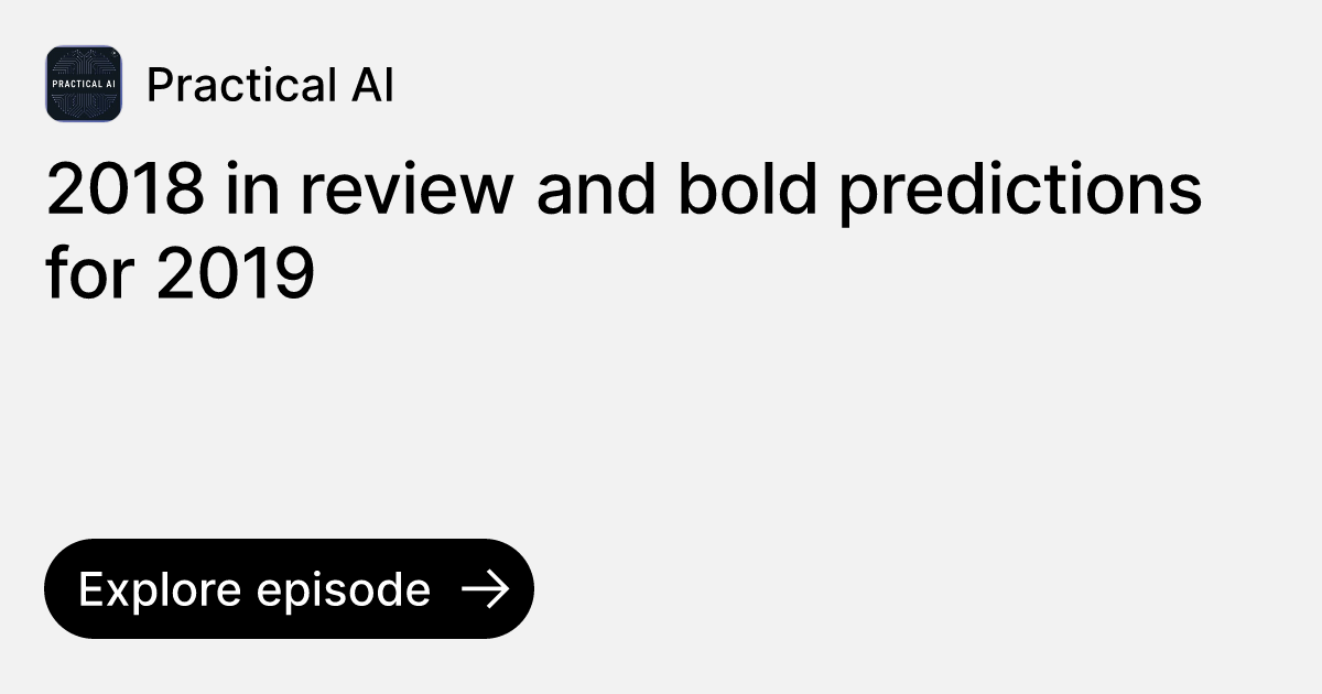 Episode: 2018 in review and bold predictions for 2019 | Ask Practical AI