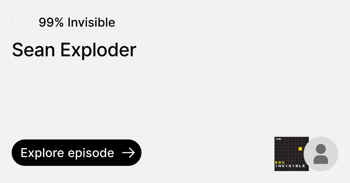 Episode: Sean Exploder | Ask 99% Invisible