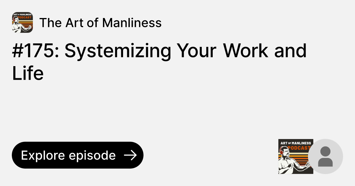 Episode: #175: Systemizing Your Work and Life | Ask The Art of Manliness