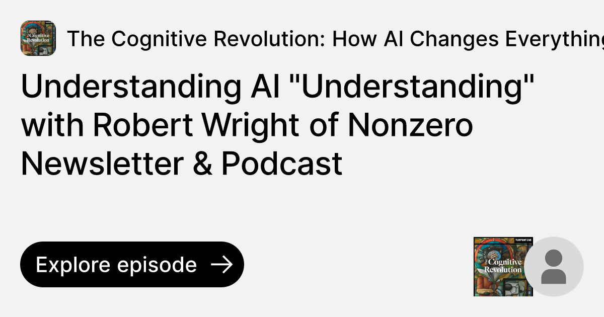Episode: Understanding AI "Understanding" with Robert Wright of Nonzero Newsletter & Podcast ...