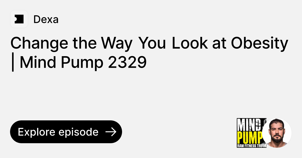 Episode: Change the Way You Look at Obesity | Mind Pump 2329 | Ask Dexa