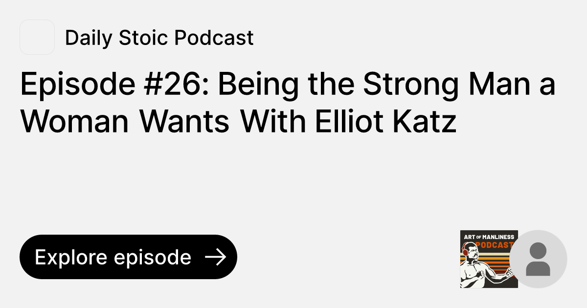Episode: Episode #26: Being the Strong Man a Woman Wants With Elliot Katz | Ask Daily Stoic Podcast
