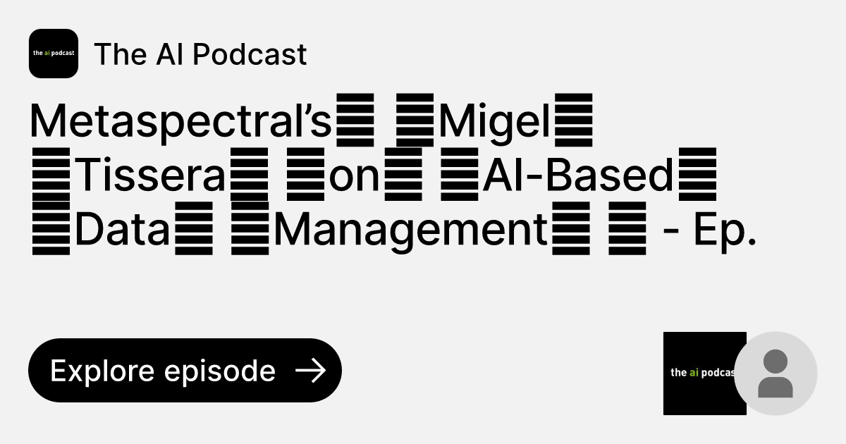 Episode: Metaspectral’s‌ ‌Migel‌ ‌Tissera‌ ‌on‌ ‌AI-Based‌ ‌Data ...