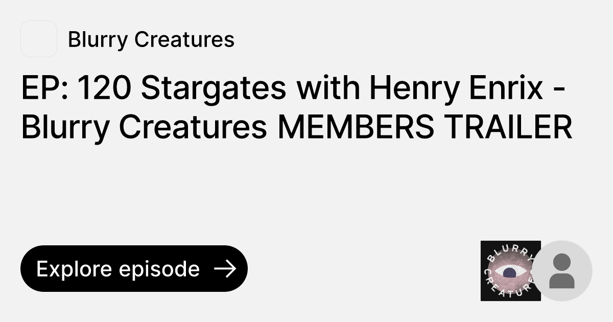 Episode: EP: 120 Stargates with Henry Enrix - Blurry Creatures MEMBERS ...