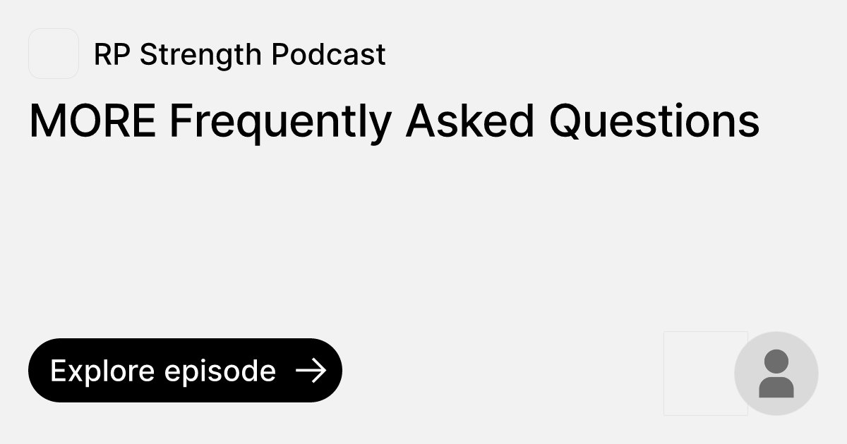 Episode: MORE Frequently Asked Questions | Ask RP Strength Podcast