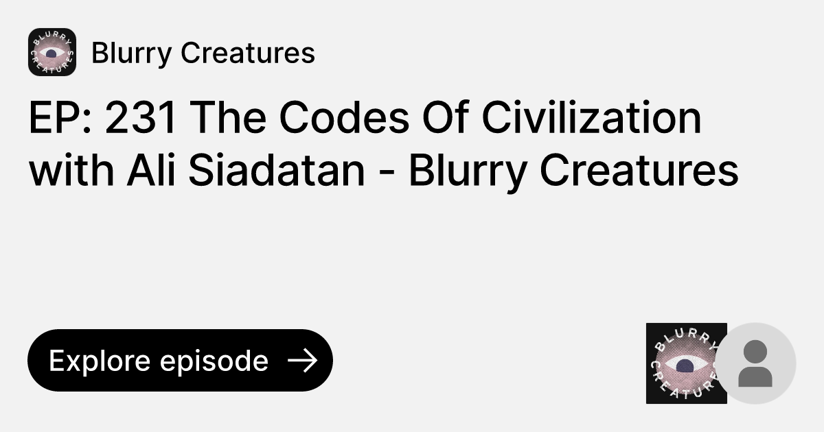 Episode: EP: 231 The Codes Of Civilization with Ali Siadatan - Blurry ...