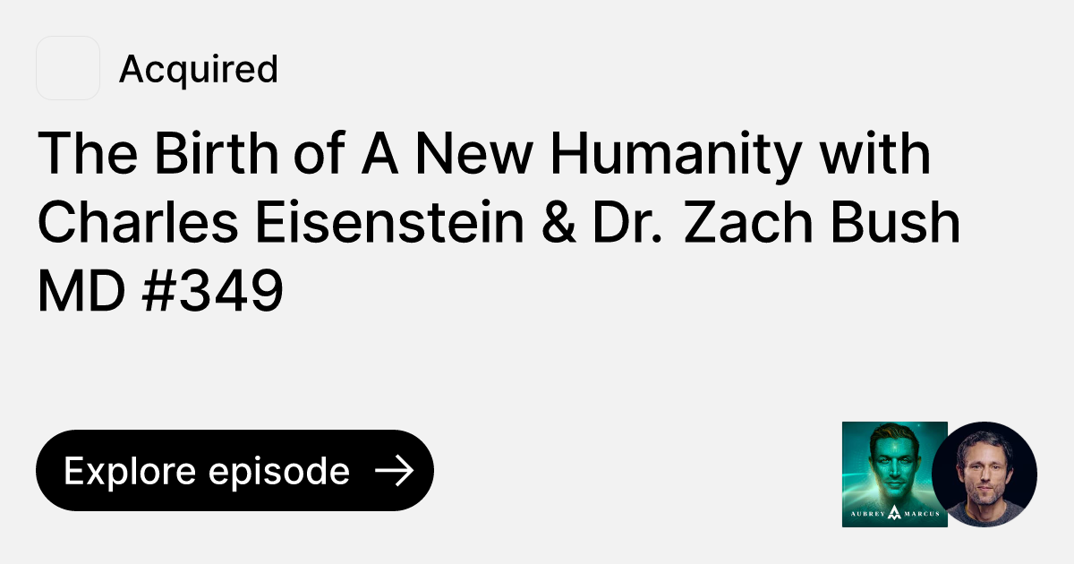 Episode: The Birth of A New Humanity with Charles Eisenstein & Dr. Zach Bush MD #349 | Ask Acquired