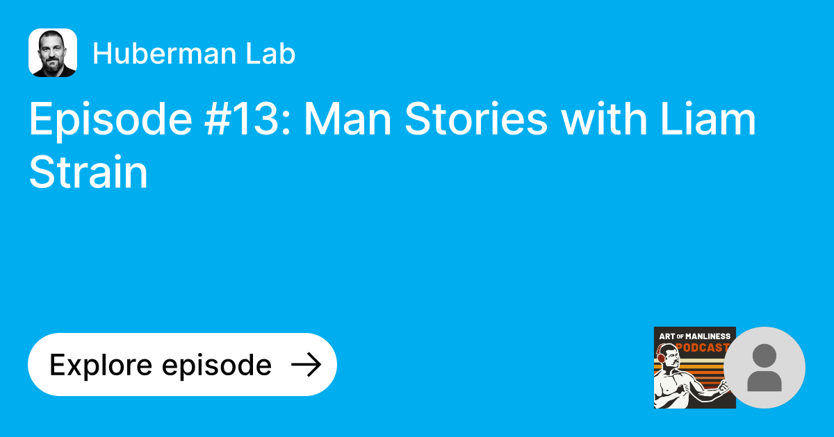 Episode: Episode #13: Man Stories with Liam Strain | Ask Huberman Lab