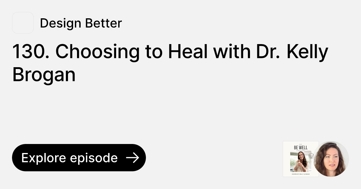 Episode: 130. Choosing to Heal with Dr. Kelly Brogan | Ask Design Better