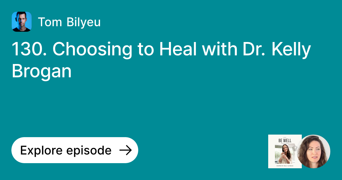 Episode: 130. Choosing to Heal with Dr. Kelly Brogan | Ask Tom Bilyeu