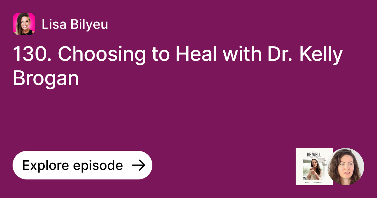 Episode: 130. Choosing to Heal with Dr. Kelly Brogan | Ask Lisa Bilyeu