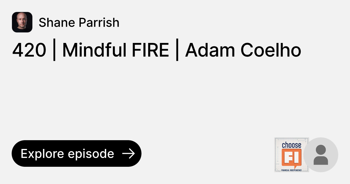 Episode: 420 | Mindful FIRE | Adam Coelho | Ask Shane Parrish