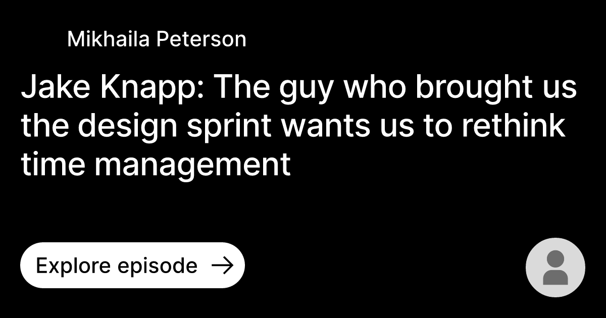 Episode: Jake Knapp: The guy who brought us the design sprint wants us ...