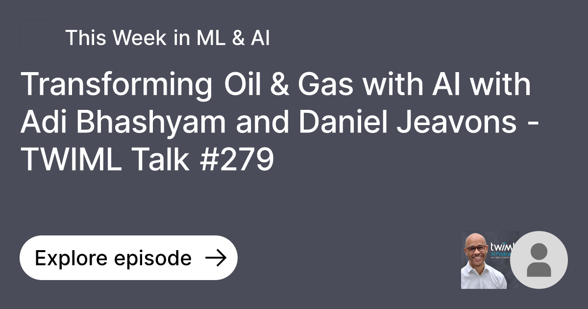 Episode: Transforming Oil & Gas with AI with Adi Bhashyam and Daniel ...