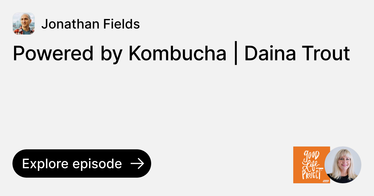 Episode: Powered by Kombucha | Daina Trout | Ask Jonathan Fields
