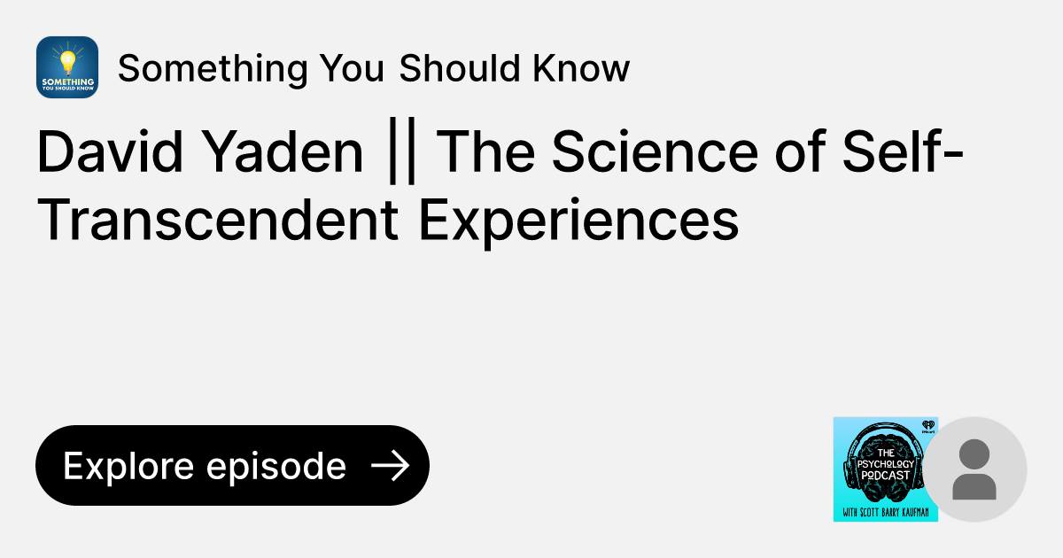 Episode: David Yaden || The Science of Self-Transcendent Experiences ...