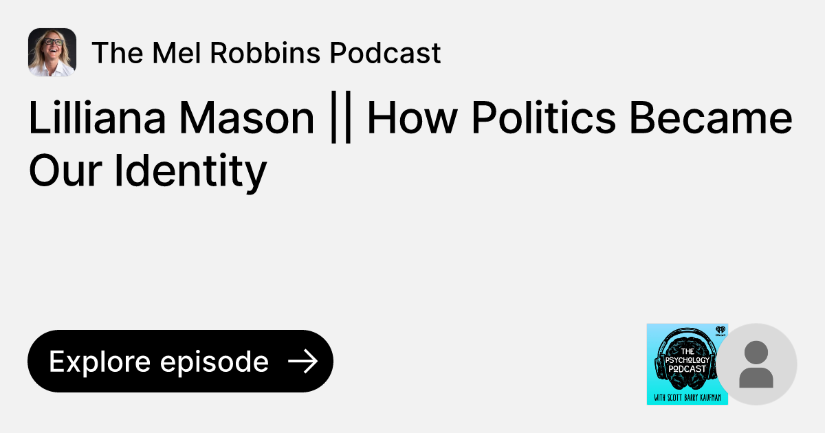 Episode: Lilliana Mason || How Politics Became Our Identity | Ask The Mel Robbins Podcast