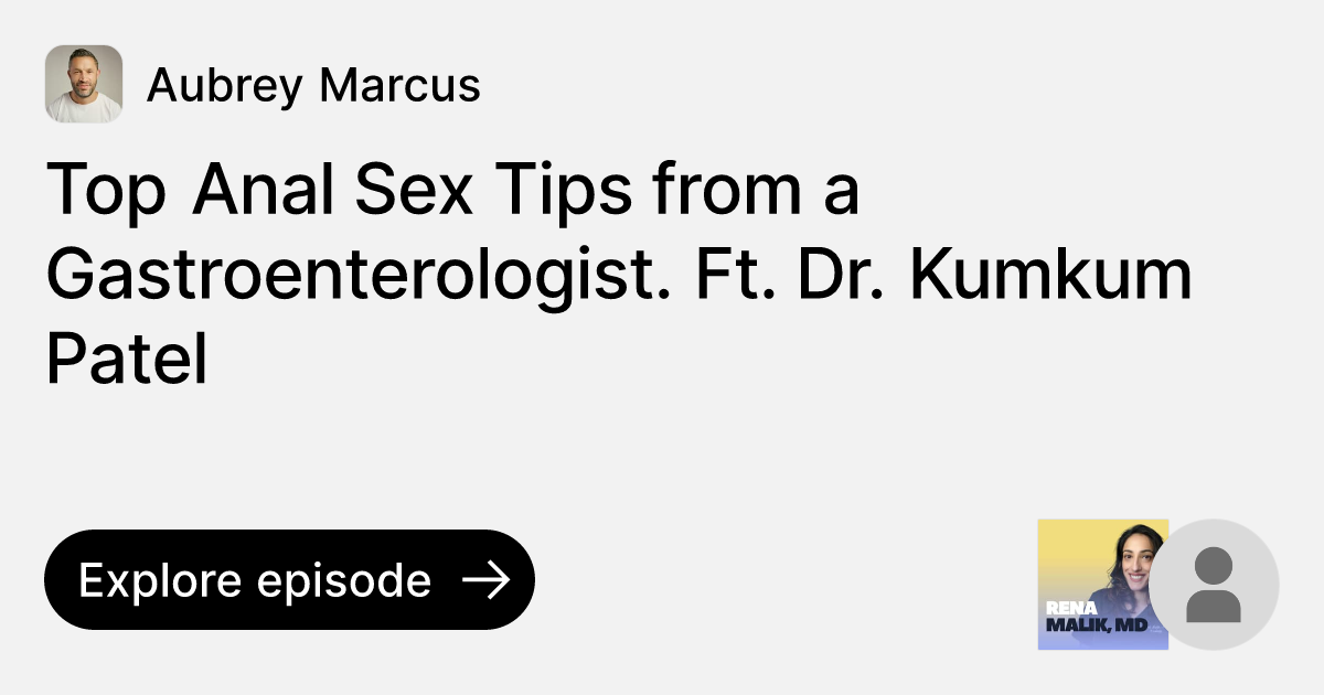 Episode: Top Anal Sex Tips from a Gastroenterologist. Ft. Dr. Kumkum Patel | Ask Aubrey Marcus