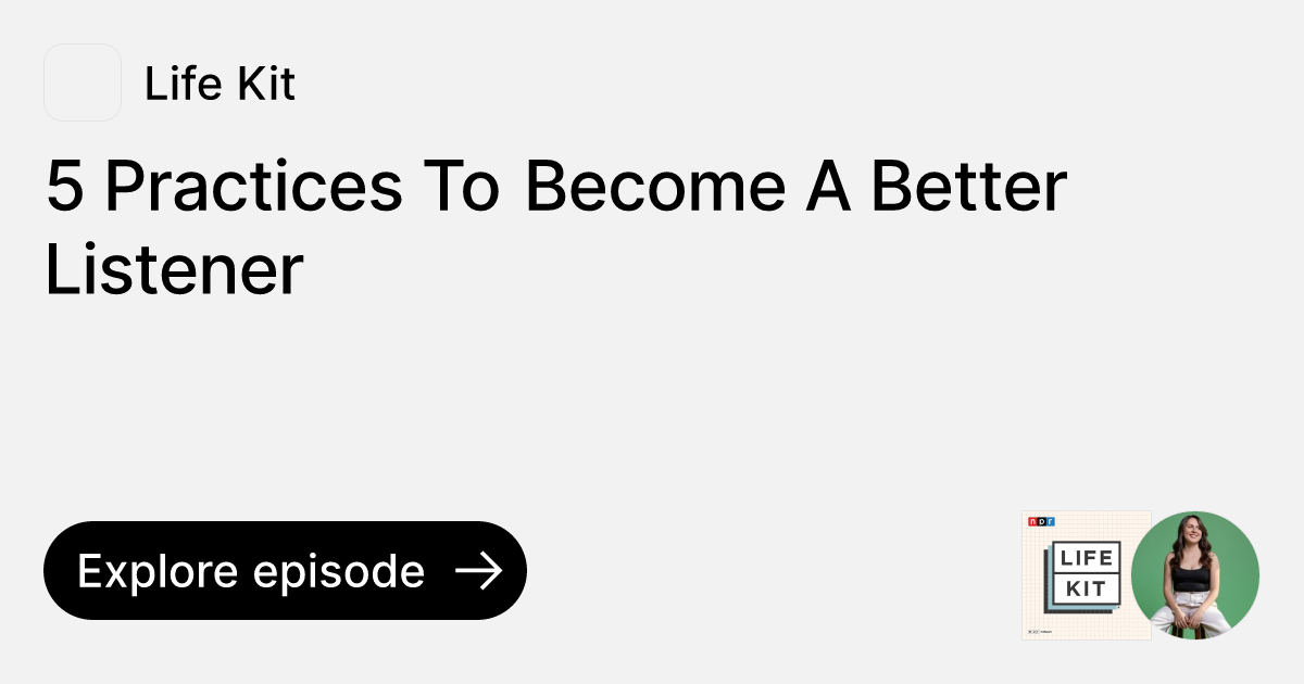 Episode: 5 Practices To Become A Better Listener | Ask Life Kit