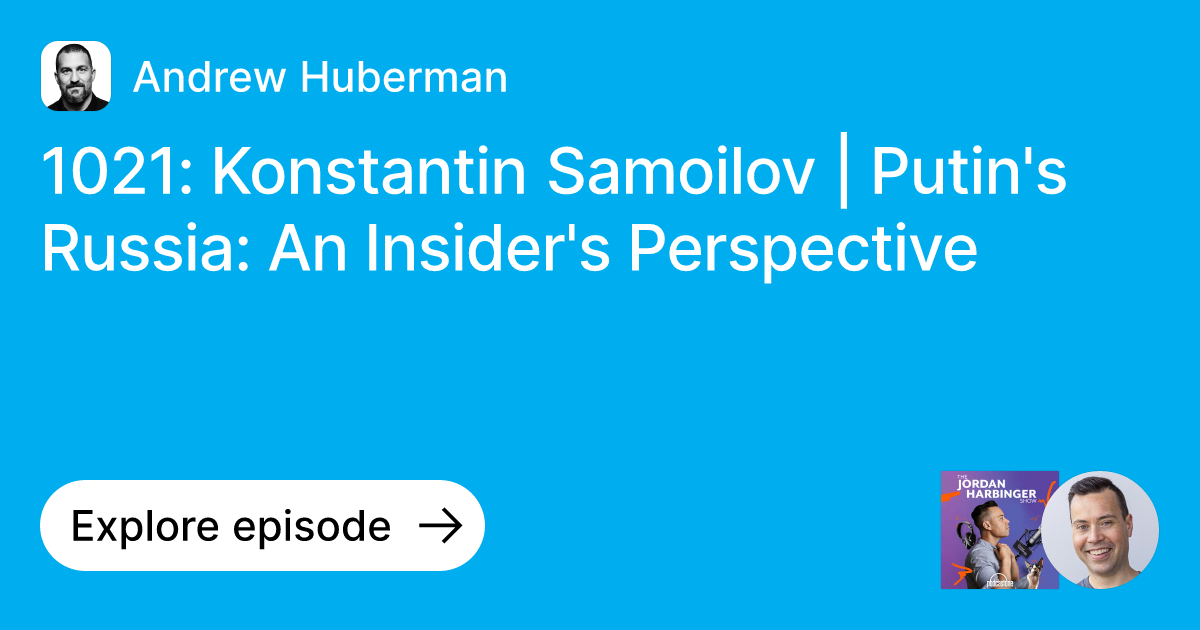 Episode: 1021: Konstantin Samoilov | Putin's Russia: An Insider's Perspective | Ask Andrew Huberman