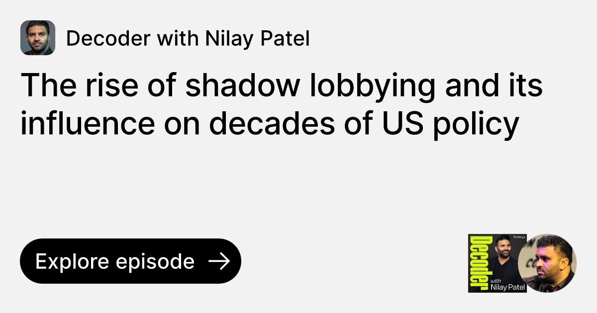 Episode: The rise of shadow lobbying and its influence on decades of US policy | Ask Decoder ...
