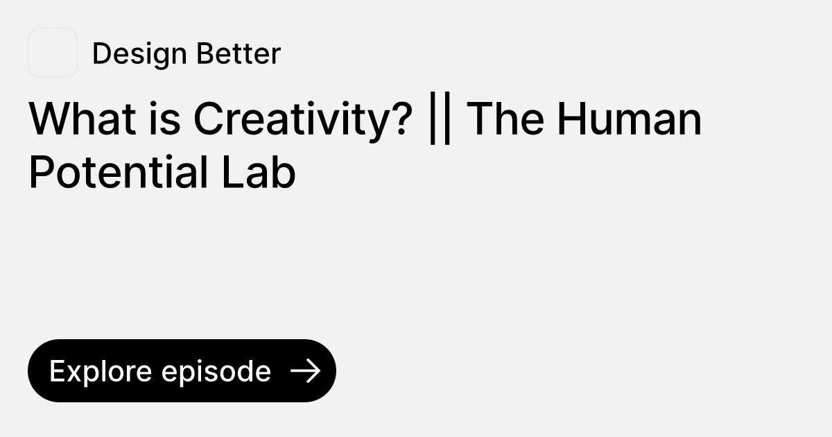 Episode: What is Creativity? || The Human Potential Lab | Ask Design Better