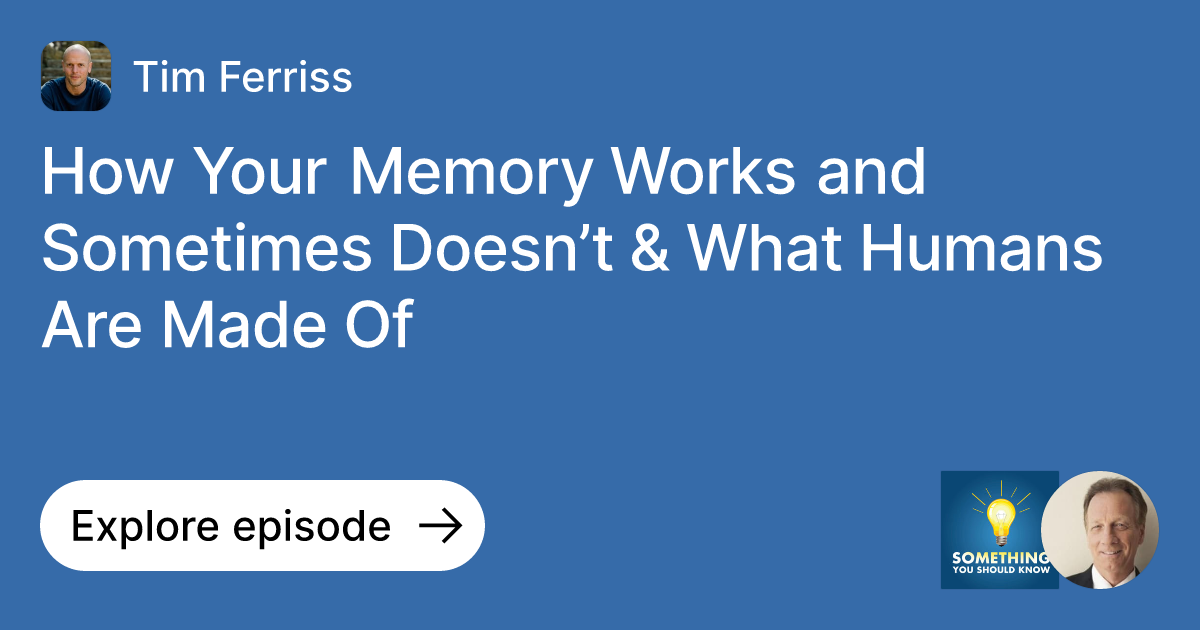 How Your Memory Works and Sometimes Doesn’t & What Humans Are Made Of