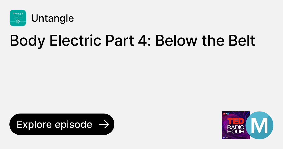 Episode: Body Electric Part 4: Below the Belt | Ask Untangle